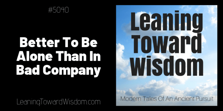 Better To Be Alone Than In Bad Company (5040) - LEANING TOWARD WISDOM